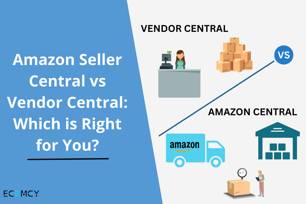 Amazon Seller Central vs Vendor Central: Which is Right for You? - Ecomcy