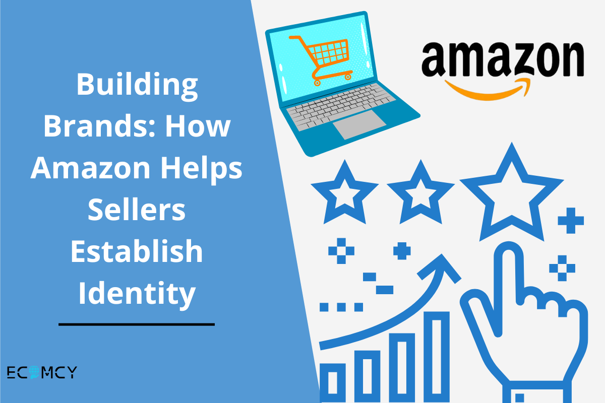 Building Brands: How Amazon Helps Sellers Establish Identity - Ecomcy