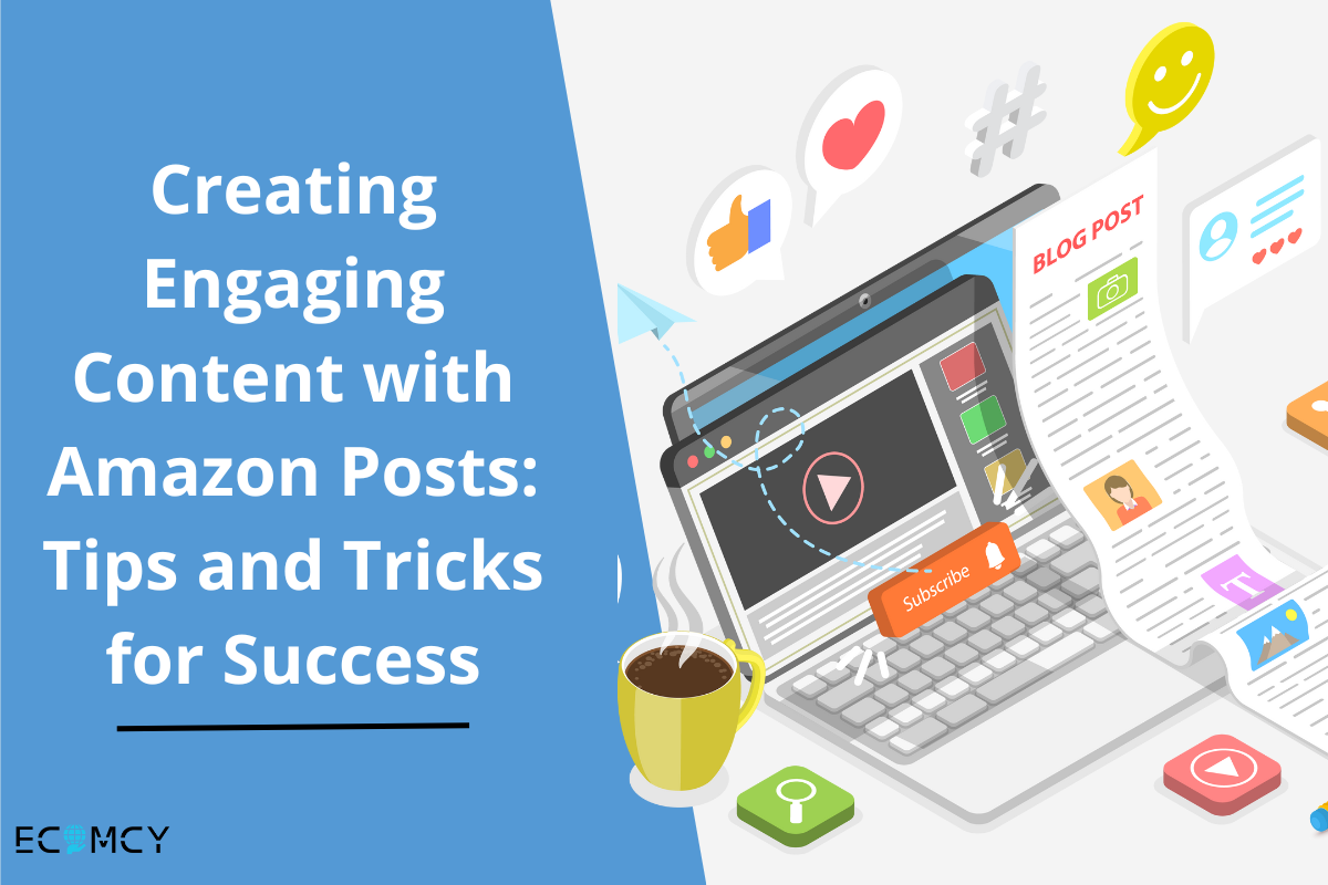 Creating Engaging Content with Amazon Posts: Tips and Tricks for Succe ...