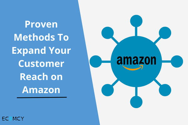 Proven Methods To Expand Your Customer Reach on Amazon - Ecomcy