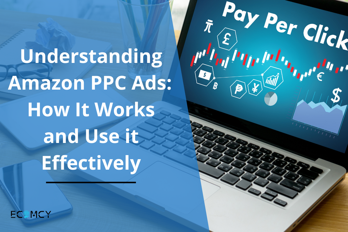 Understanding Amazon PPC Ads: How It Works and Use it Effectively - Ecomcy